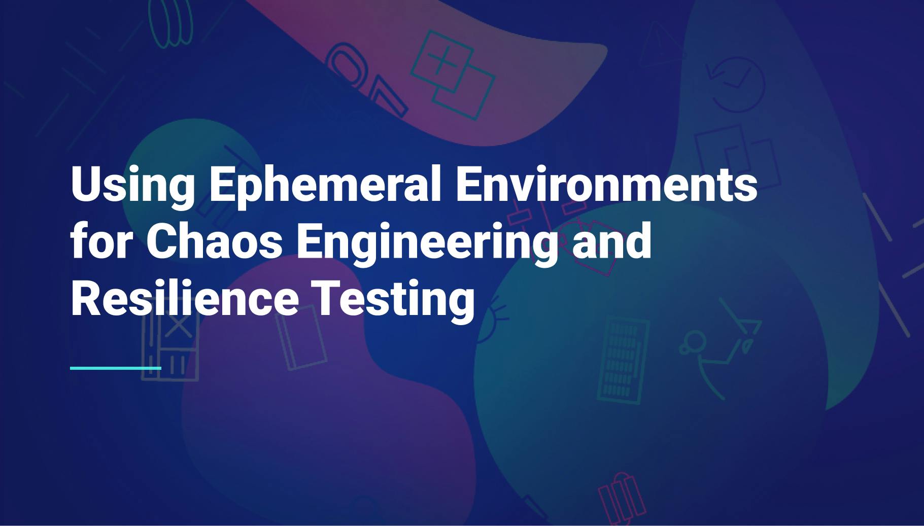 Using Ephemeral Environments For Chaos Engineering And Resilience Testing